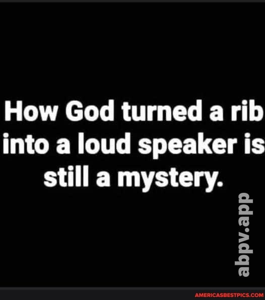 How God turned a rib into a loud speaker is still a mystery. abpv.app ...