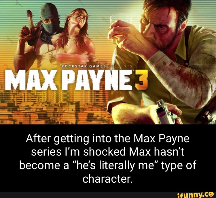 MAX PAYNE After getting into the Max Payne series I'm shocked Max hasn ...