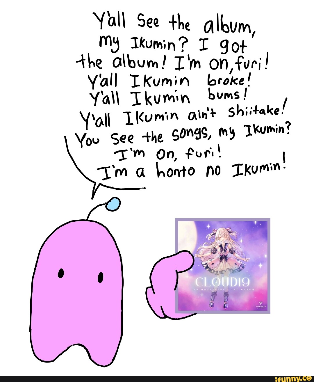 Yall See the aloum, My Ikumin? I got the album! I'm on, furi! Yall ...