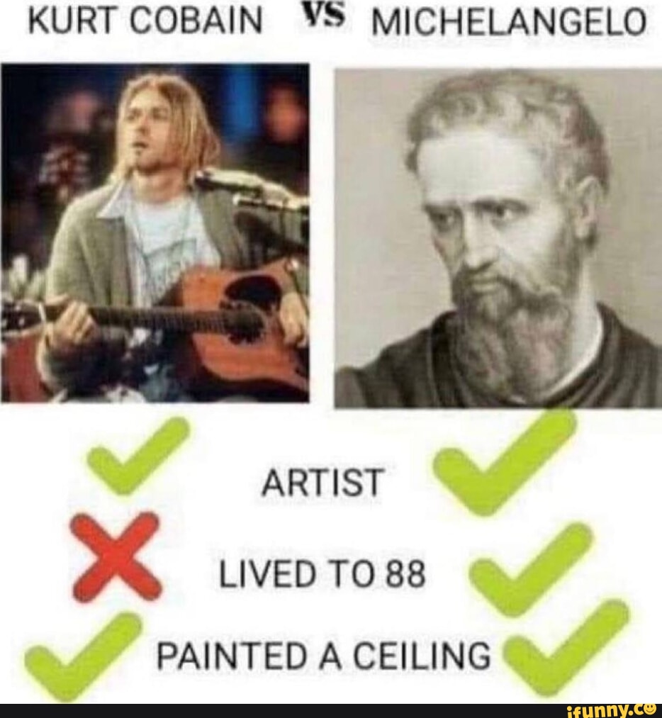 KURT COBAIN MICHELANGELO ARTIST LIVED TO 88 PAINTED A CEILING - iFunny