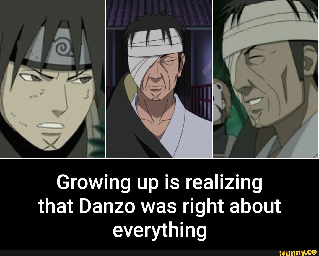 Growing up is realizing that Danzo was right about everything - iFunny