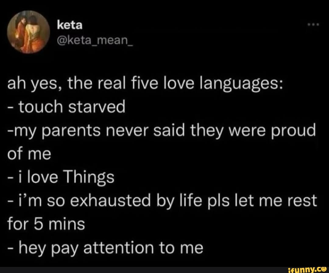 Ah yes, the real five love languages: keta @keta_mean_ - touch starved ...