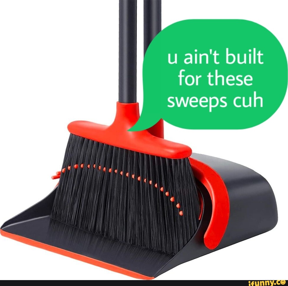 I ain't built for these sweeps cuh - iFunny
