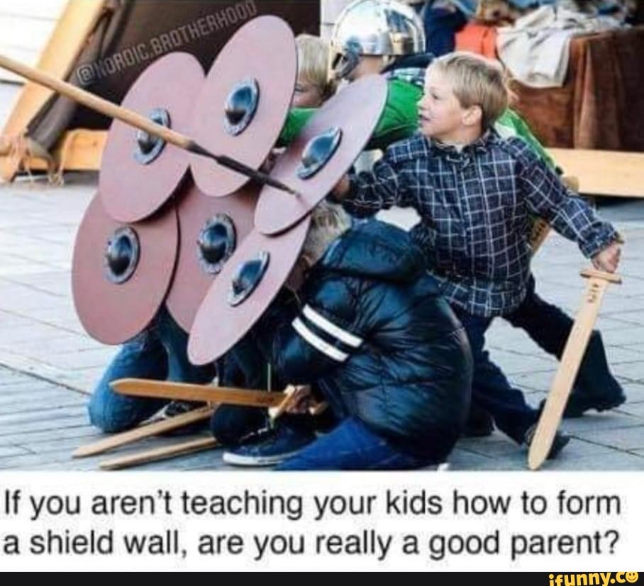 If you aren't teaching your kids how to form a shield wall, are you ...