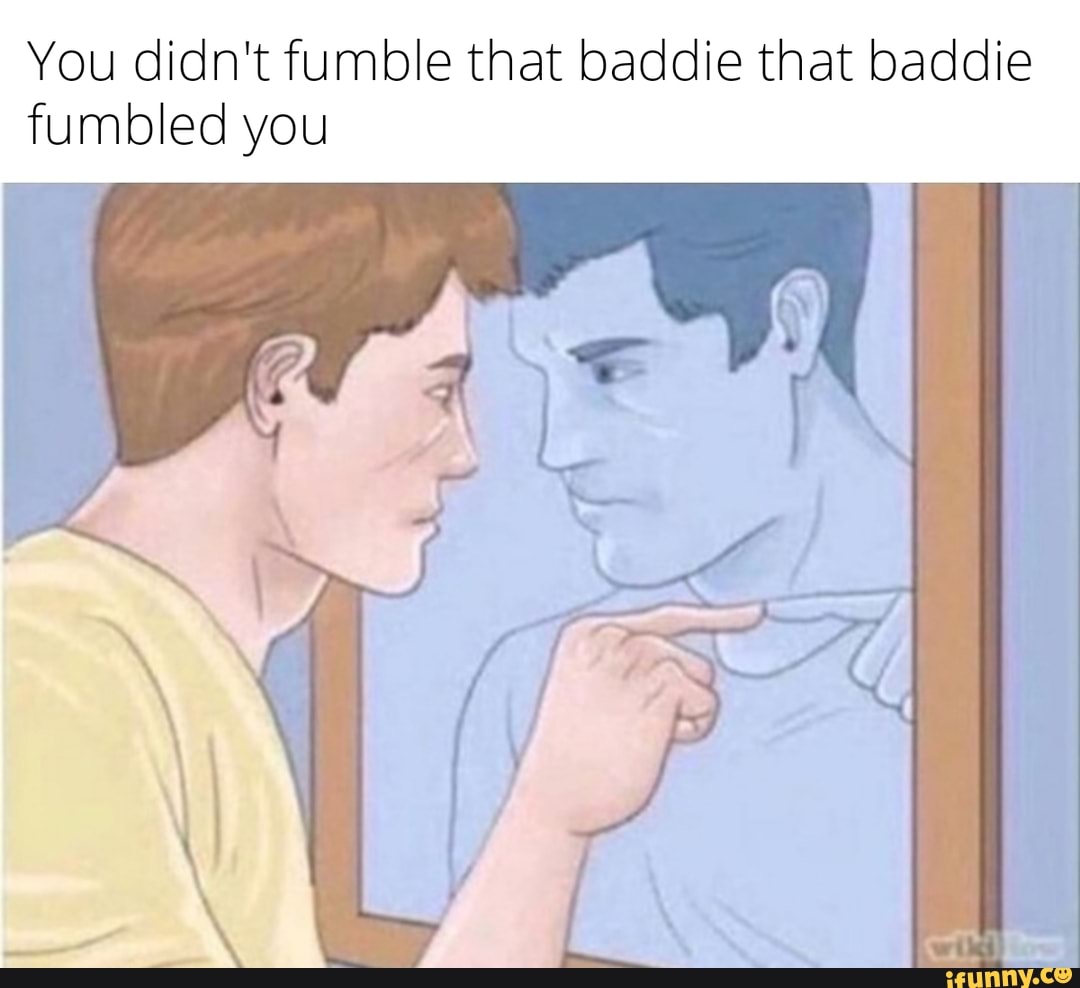 You didn't fumble that baddie that baddie fumbled you - iFunny You didn't fumble that baddie that baddie fumbled you - iFunny