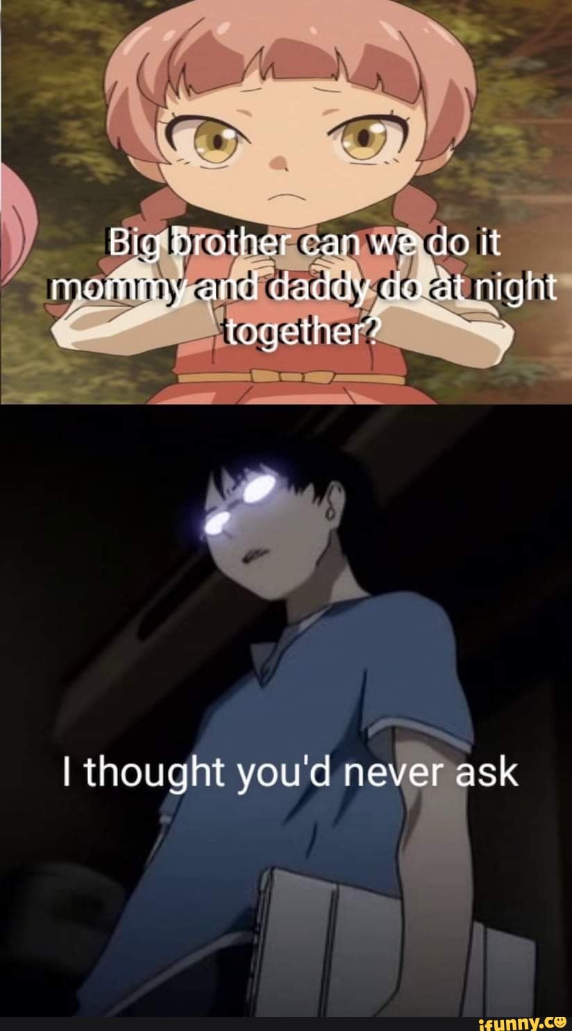 Big brother can we do It mommy and daddy do at night together? I ...