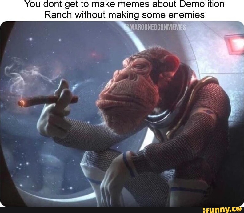 Ou dont get to make memes about Demolition Ranch without making some ...