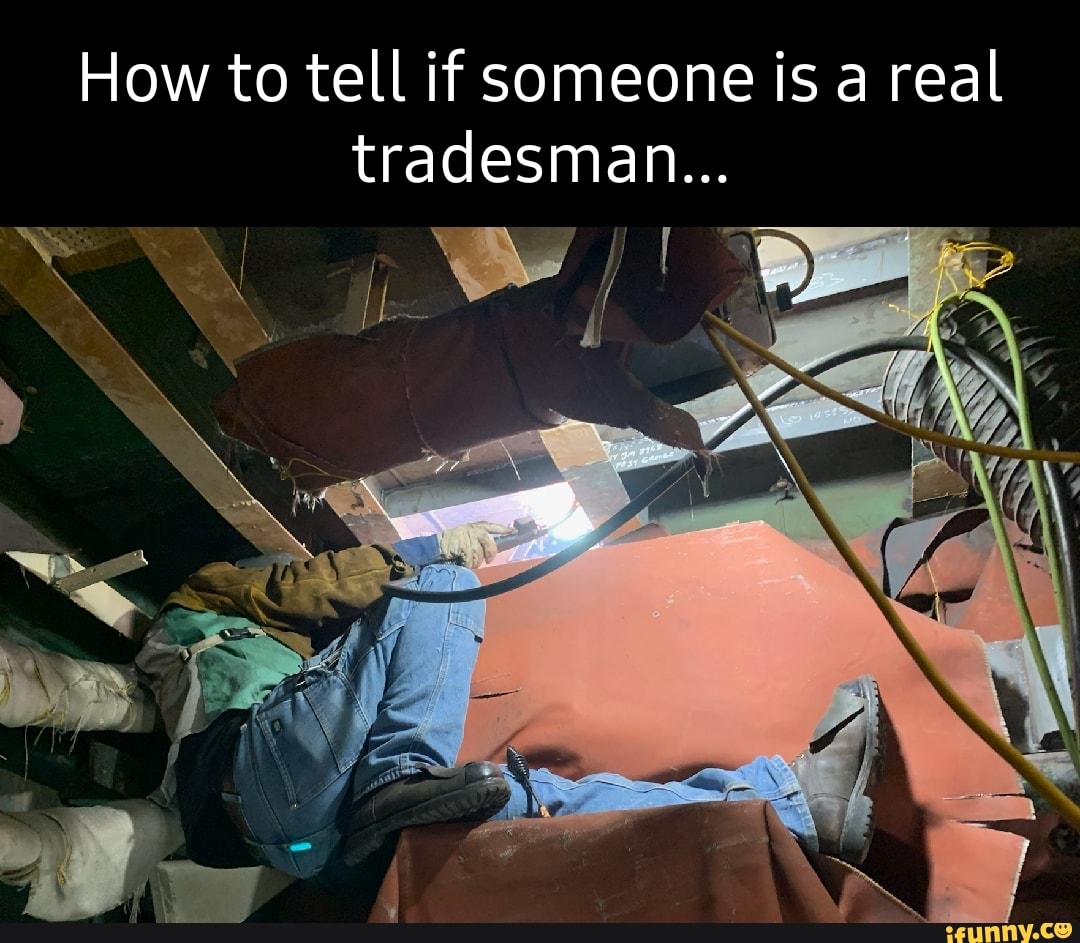 How to tell if someone is a real tradesman... - iFunny