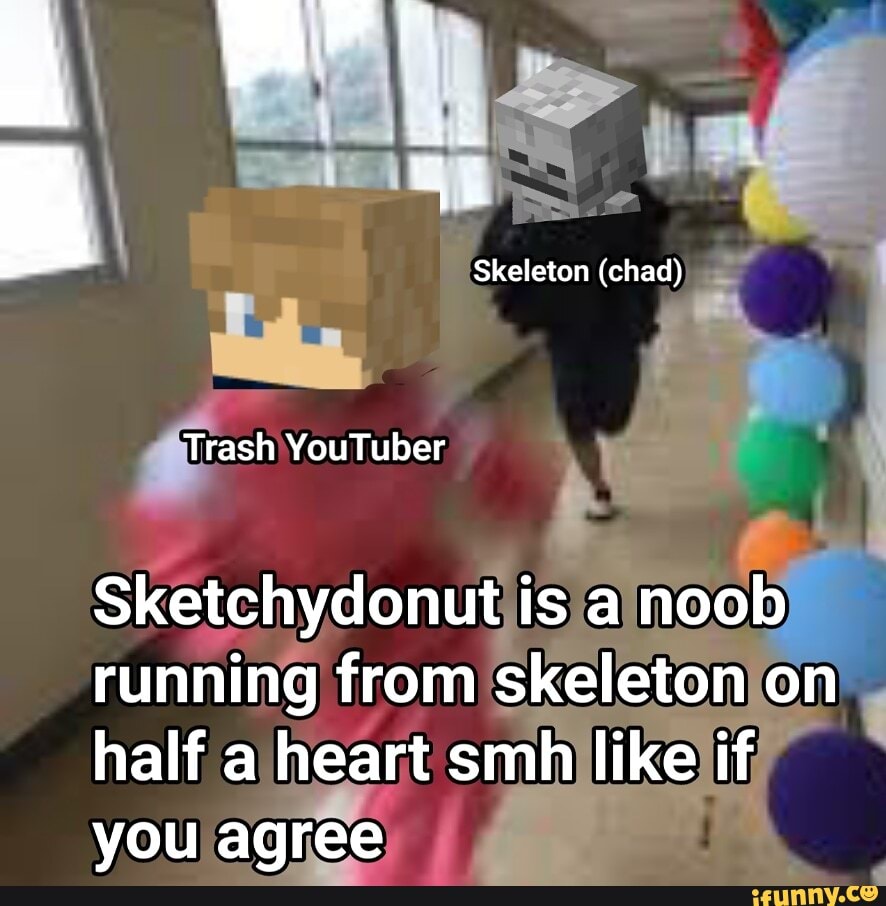 He Skeleton (chad) Trash YouTuber Sketchydonut is a noob running from ...