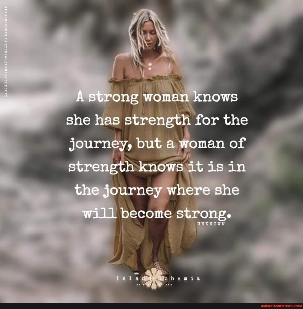 A strong woman knows she has strength for the journey, but a woman of strength knows itis in the ...