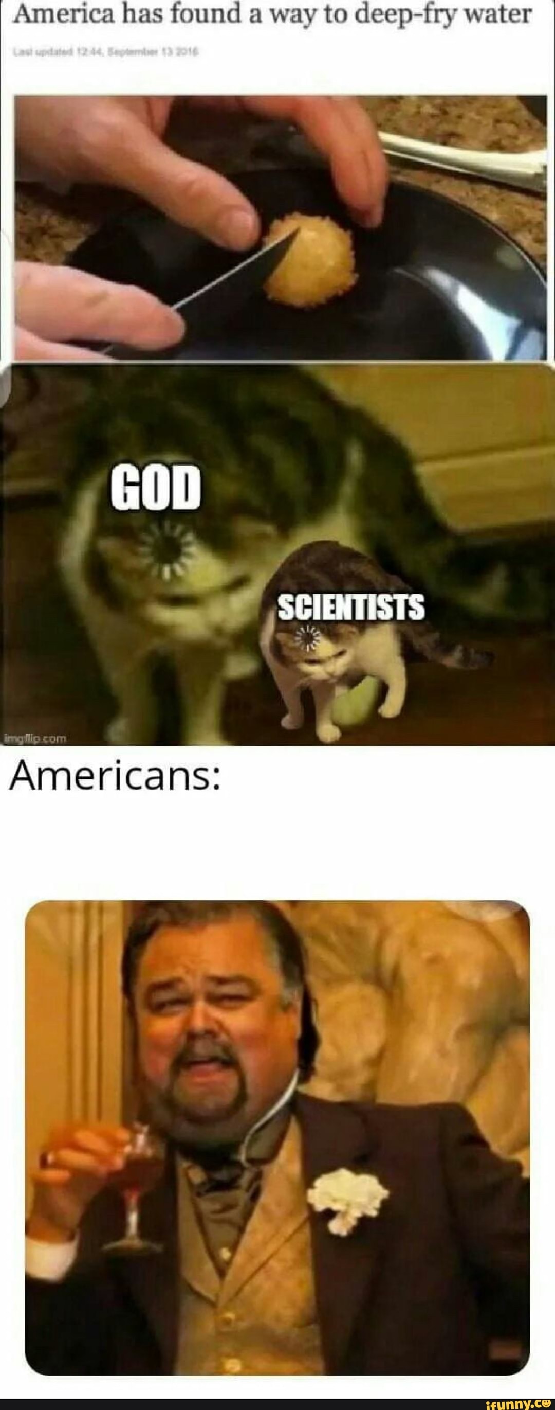 America has found a way to deep-fry water GOD SCIENTISTS Americans ...