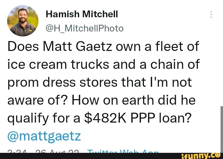 @H_MitchellPhoto Does Matt Gaetz own a fleet of ice cream trucks and a ...