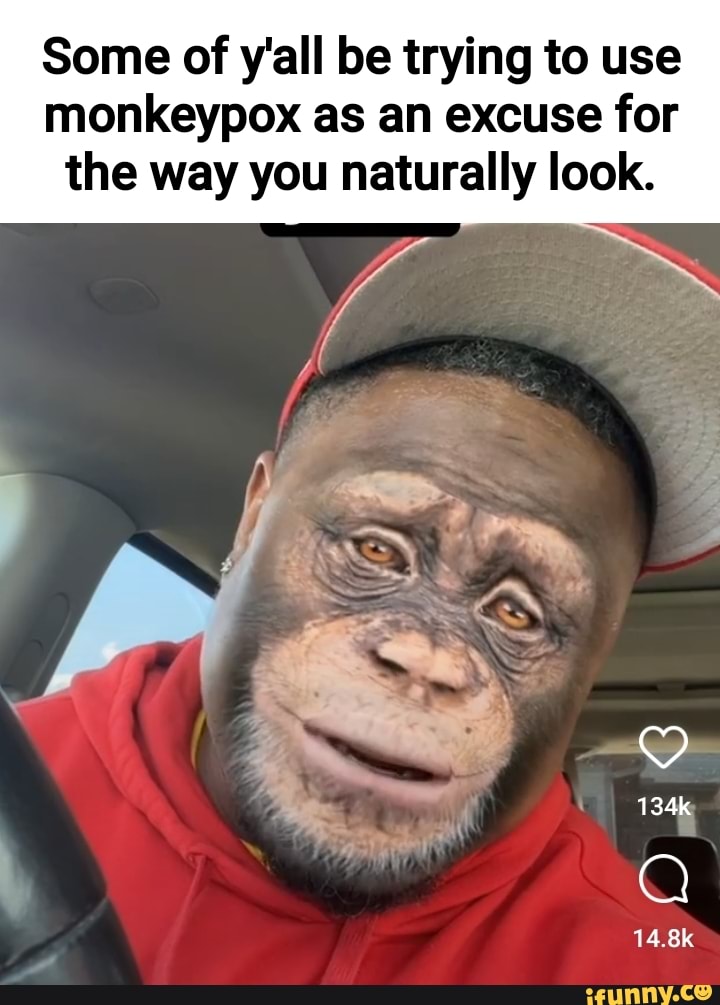 Some of y'all be trying to use monkeypox as an excuse for the way you ...