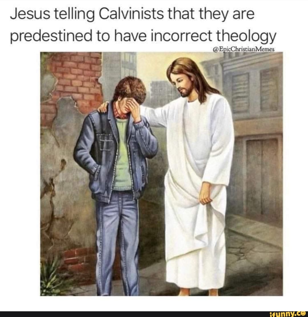 Jesus telling Calvinists that they are predestined to have incorrect ...