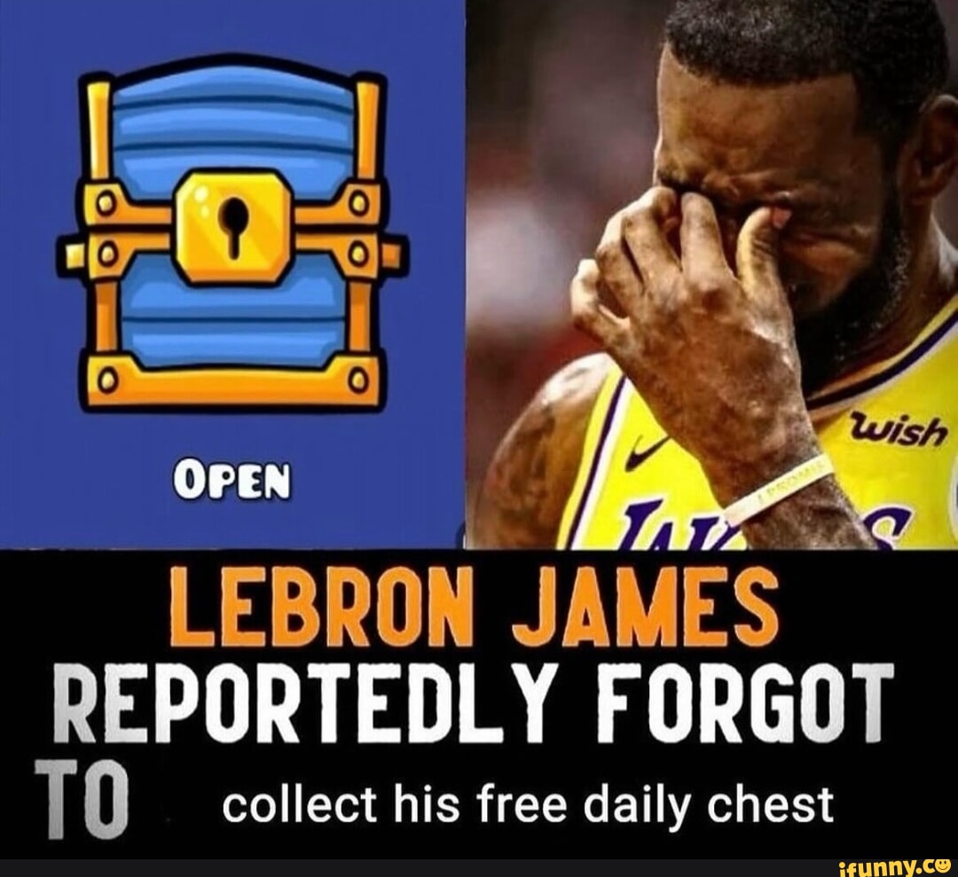 OPEN LEBRON JAMES REPORTEDLY FORGOT collect his free daily chest - iFunny