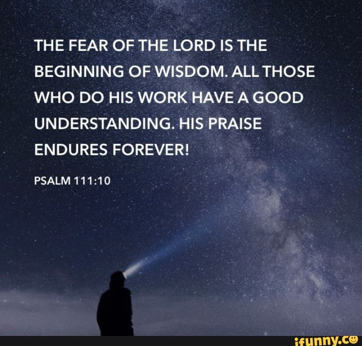 THE FEAR OF THE LORD IS THE BEGINNING OF WISDOM. ALL THOSE WHO DO HIS ...