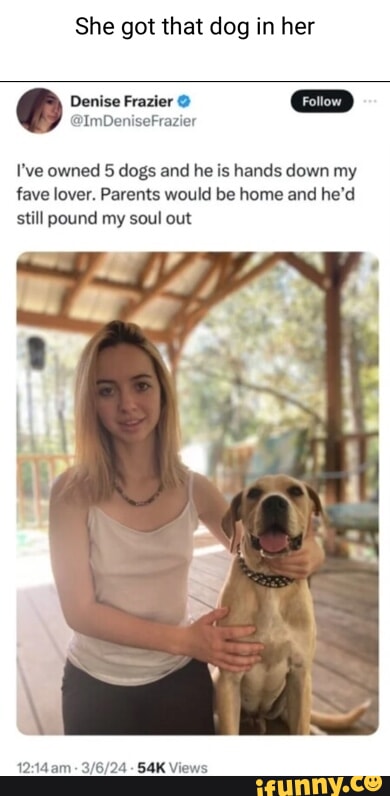 She got that dog in her Denise Frazier I've owned 5 dogs and he is ...