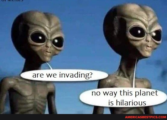 Are we invading? no way this planet is hilarious - America’s best pics ...