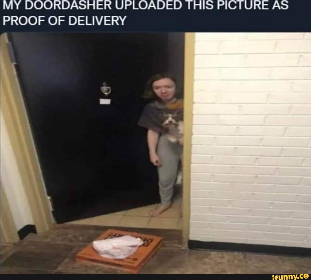 MY DOORDASHER UPLOADED THIS PICTURE AS PROOF OF DELIVERY - iFunny