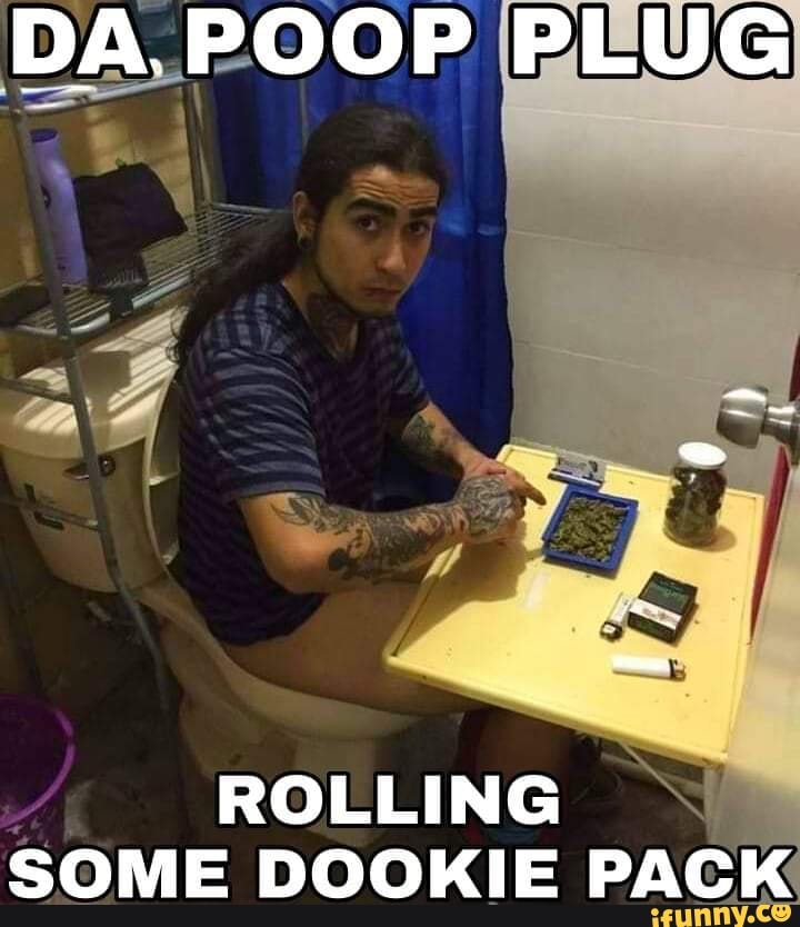 DA.POOP PLUG ROLLING SOME DOOKIE PACK - iFunny