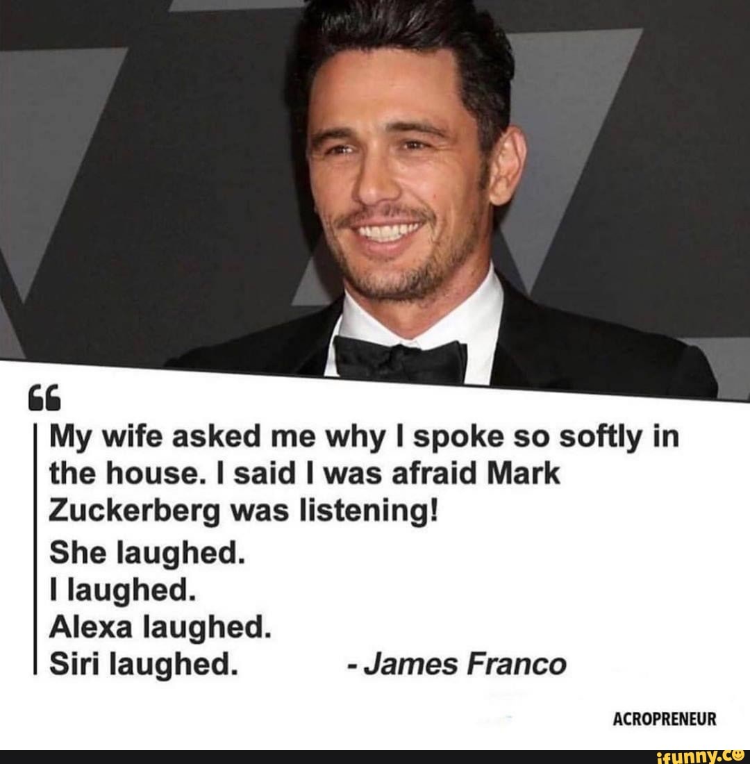 My wife asked me why I spoke so softly in the house. I said I was ...