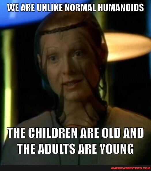 WE ARE UNLIKE NORMAL HUMANOIDS THE CHILDREN ARE OLD AND THE ADULTS ARE ...