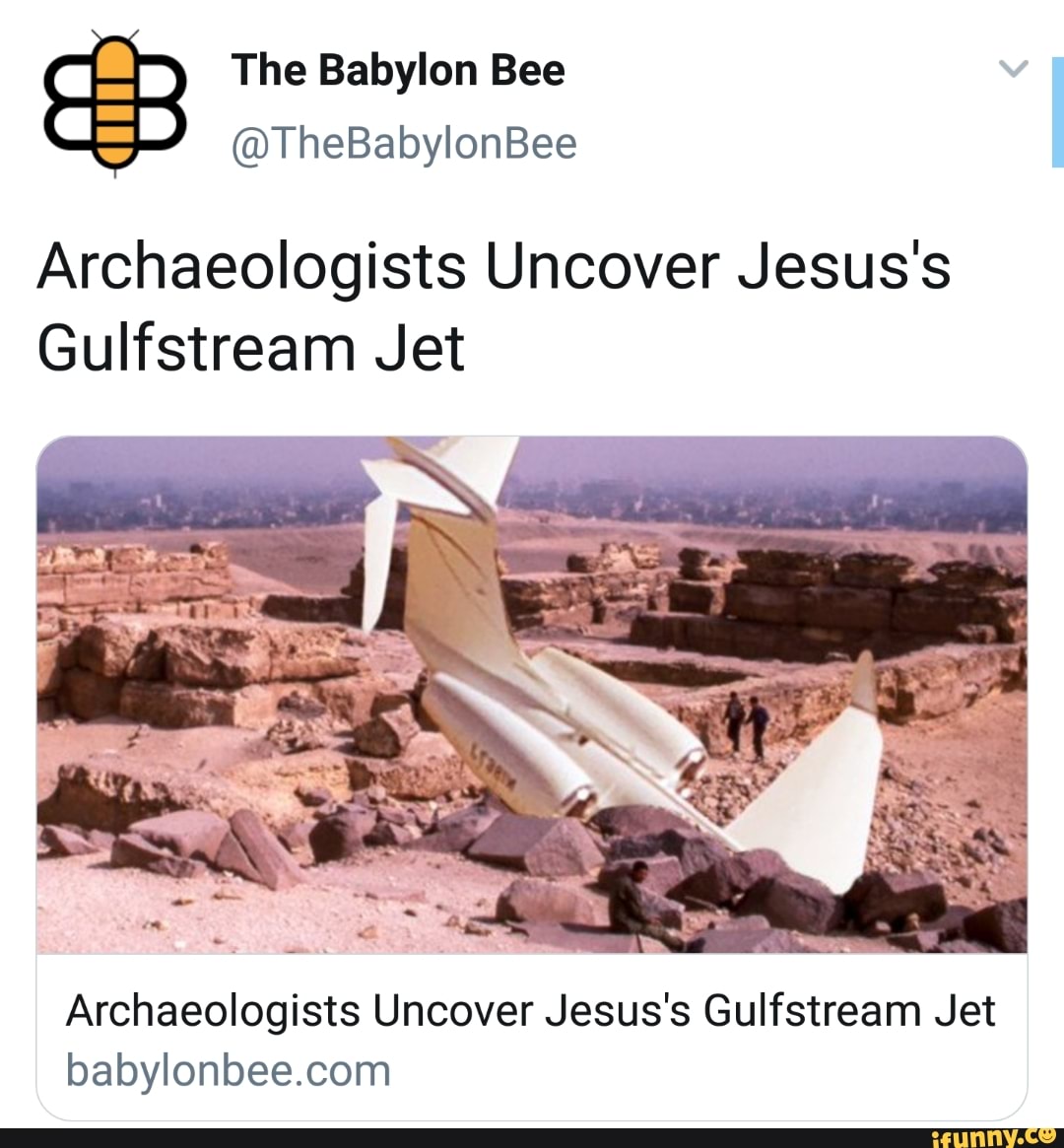 @TheBabylonBee Archaeologists Uncover Jesus's Gulfstream Jet ...