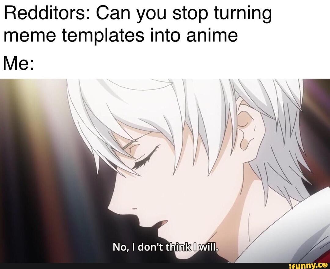 Redditors: Can you stop turning meme templates into anime - iFunny