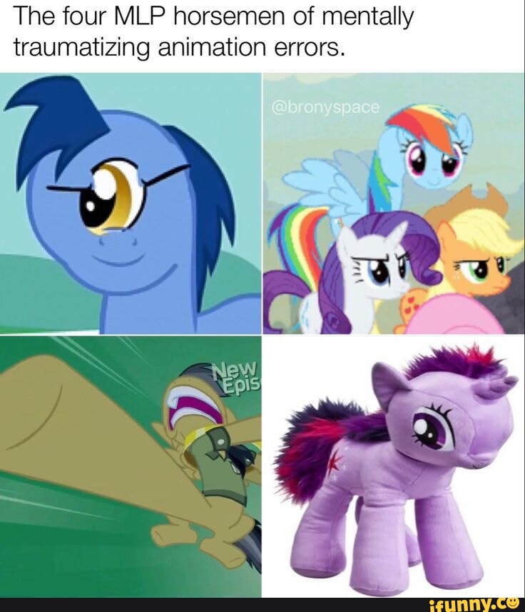 The four MLP horsemen of mentally traumatizing animation errors. - iFunny