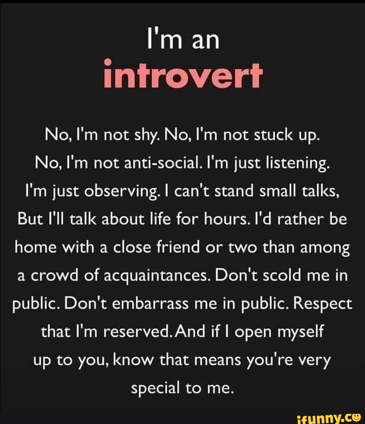 I'm an introvert No, I'm not shy. No, I'm not stuck up. No, I'm not ...