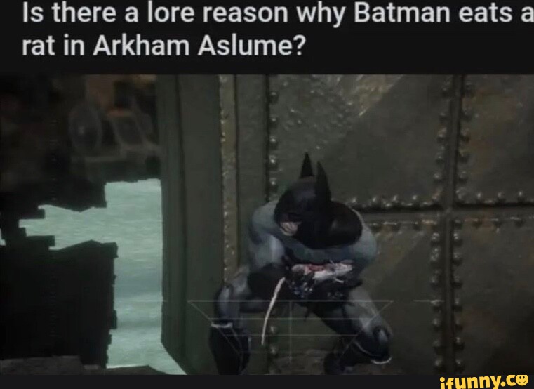 Is there a lore reason why Batman eats a rat in Arkham Aslume? - iFunny