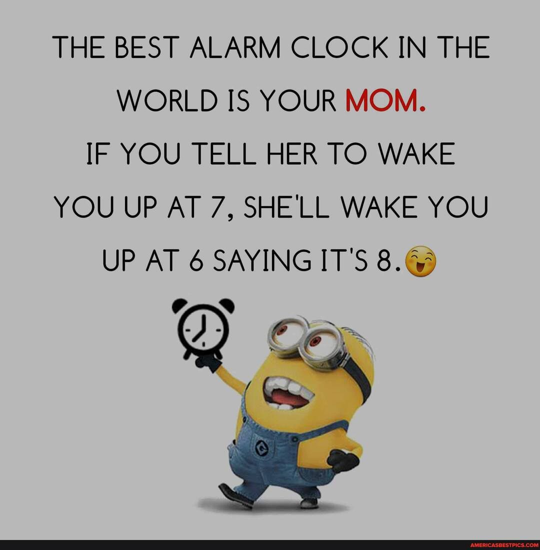 The Best Alarm Clock In The World Is Your Mom If You Tell Her To Wake You Up At 7 Sh Ell Wake