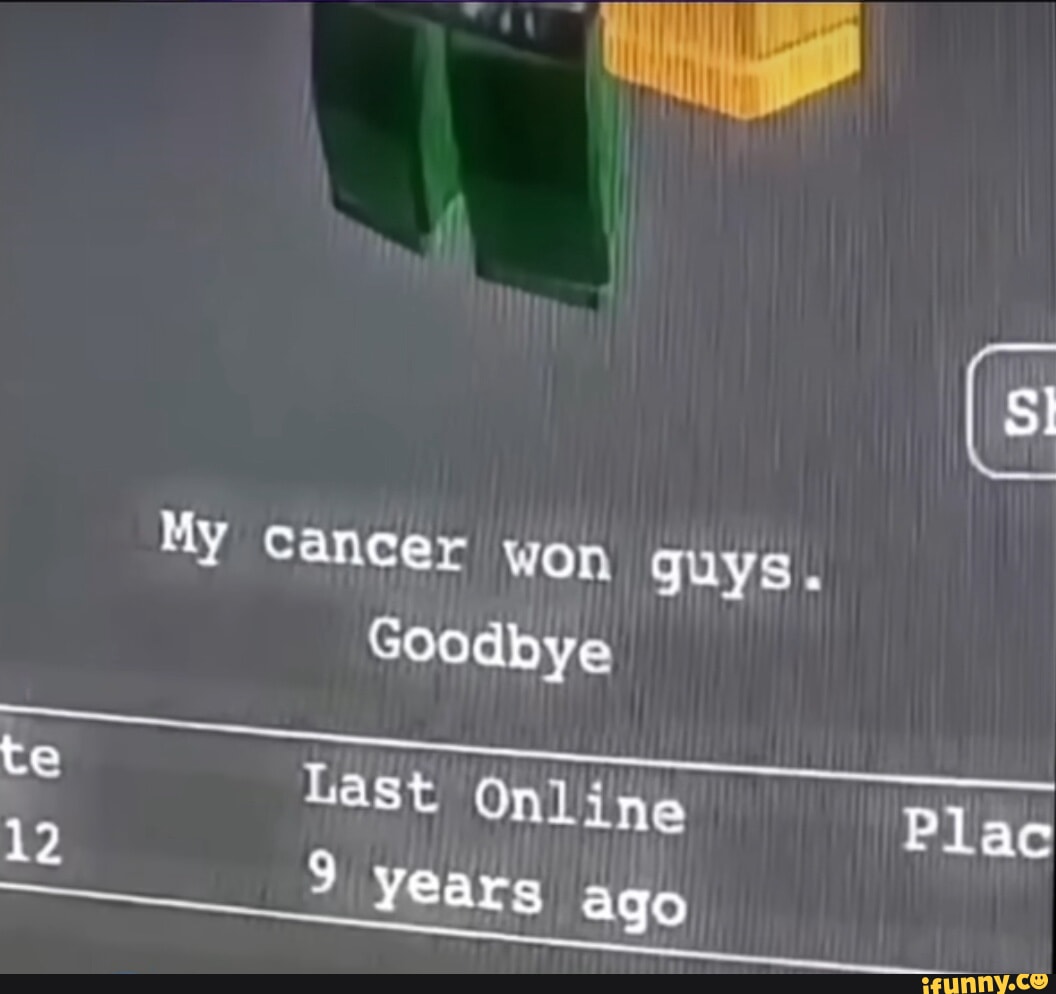 My cancer won guys. Goodbye 12 years ago - iFunny
