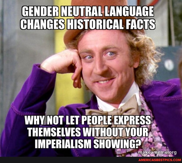 GENDER NEUTRAL LANGUAGE CHANGES HISTORICAL FACTS WHY NOT LET PEOPLE ...