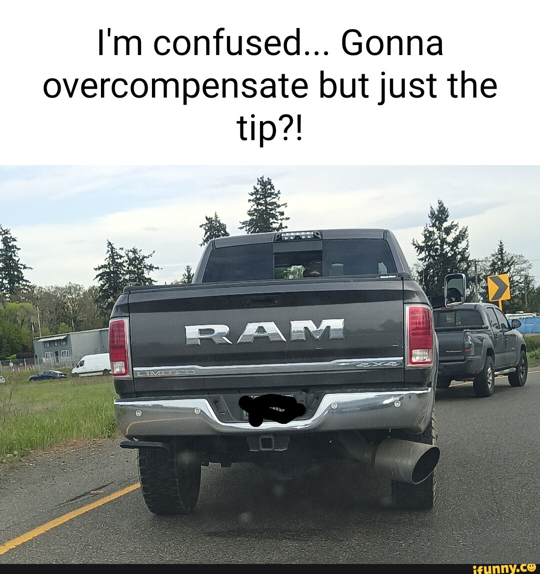 I'm confused... Gonna overcompensate but just the tip?! - iFunny