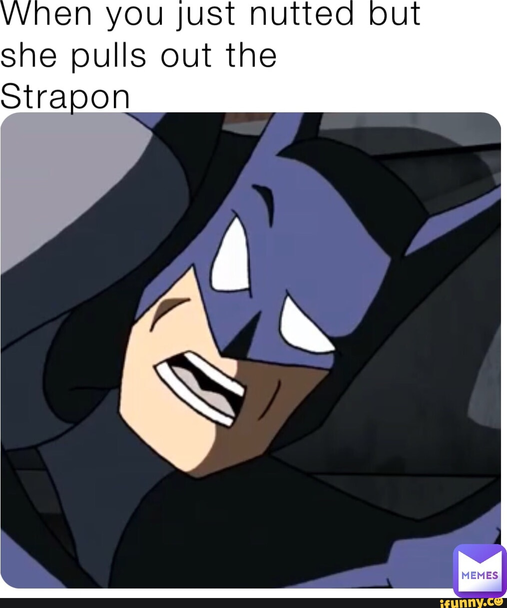 When you just nutted but she pulls out the Strapon - iFunny