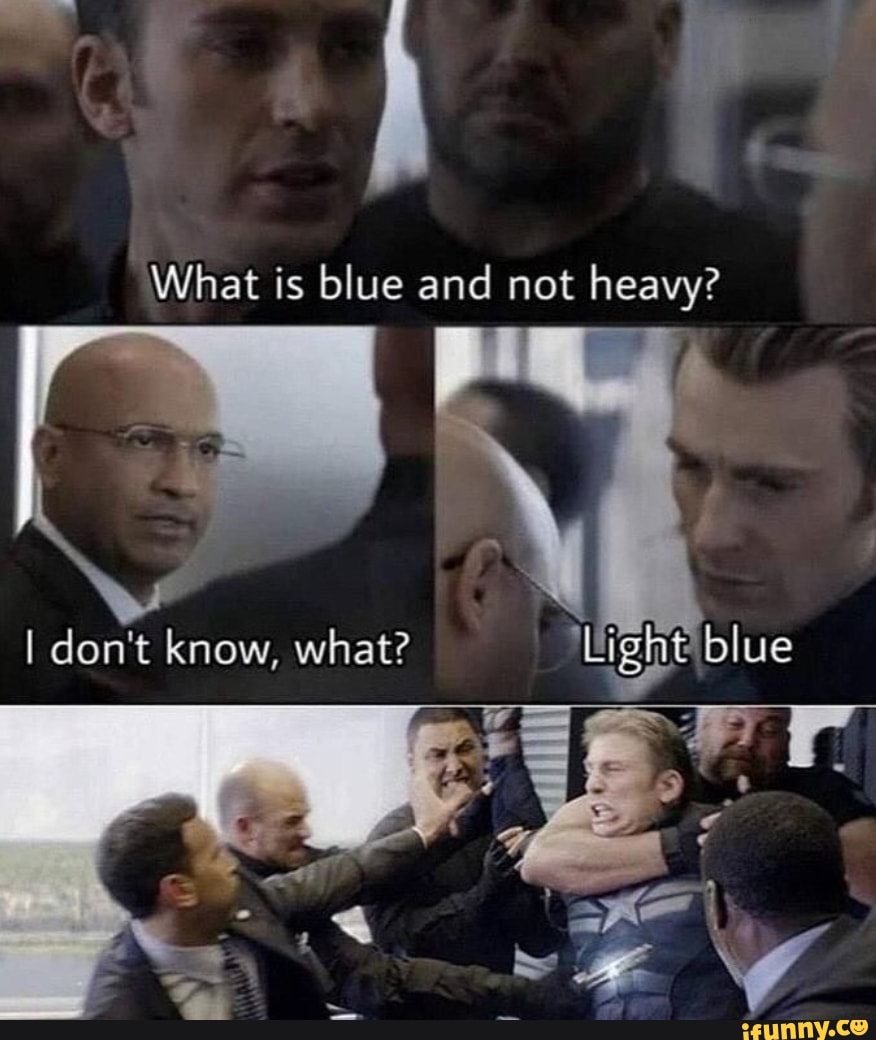 What is blue and not heavy? I don't know, what? blue - iFunny