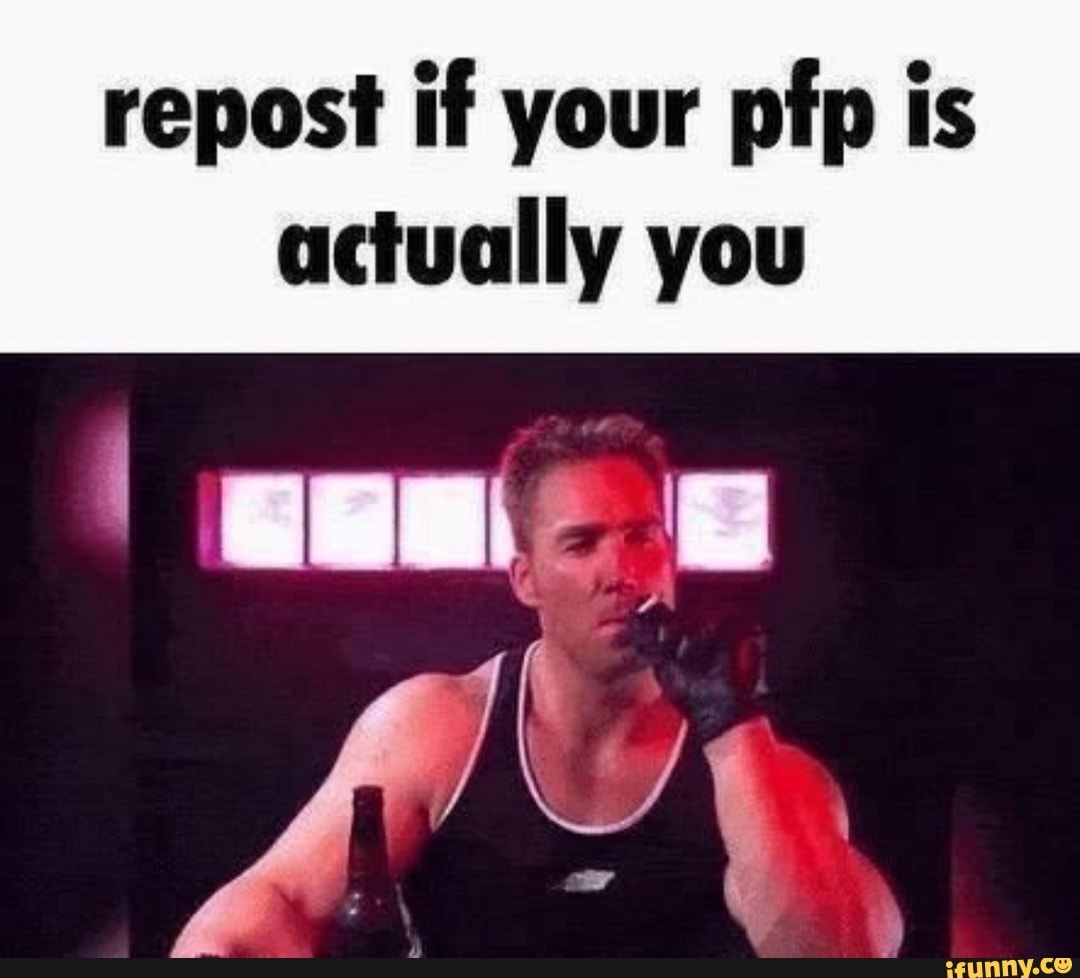 Repost if your pfp is actually you AT - iFunny
