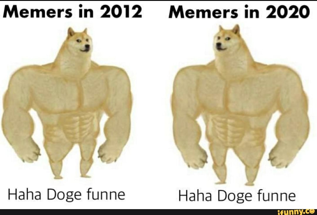 Memers in 2012 Memers in 2020 Haha Doge funne Haha Doge funne - iFunny