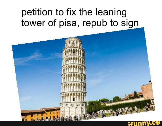 Petition to fix the leaning tower of pisa, repub to sign - iFunny