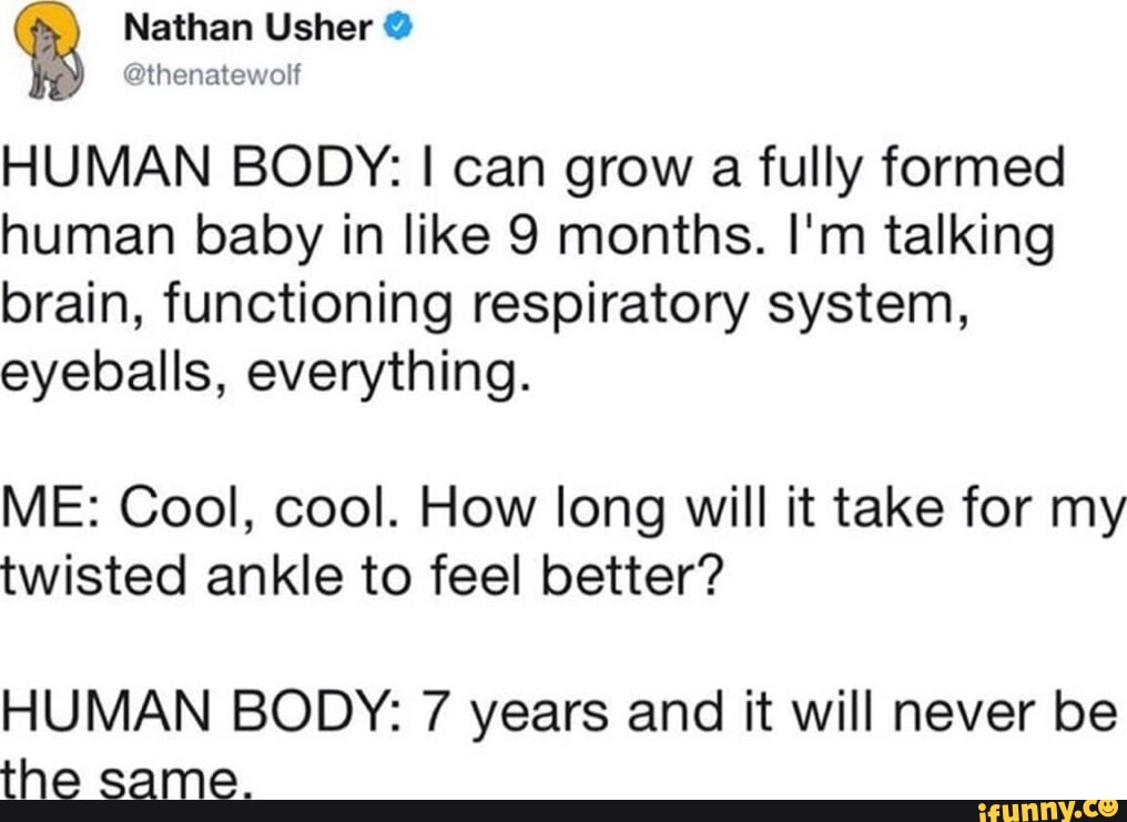 Nathan Usher HUMAN BODY: I can grow a fully formed human baby in like 9 ...