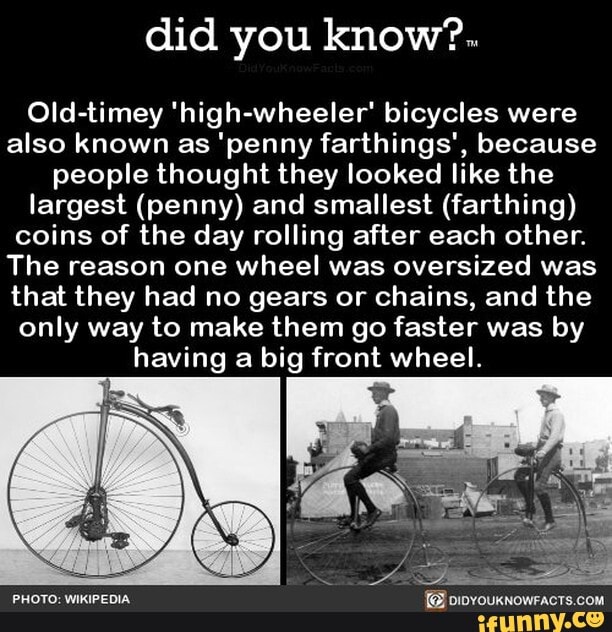 Did you know?. Old-timey 'high-wheeler' bicycles were also known as ...