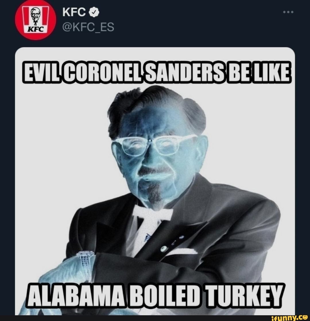 KFC @ @II KFC @KFC_ES EVIL CORONEL' SANDERS BE LIKE TURKEY - iFunny