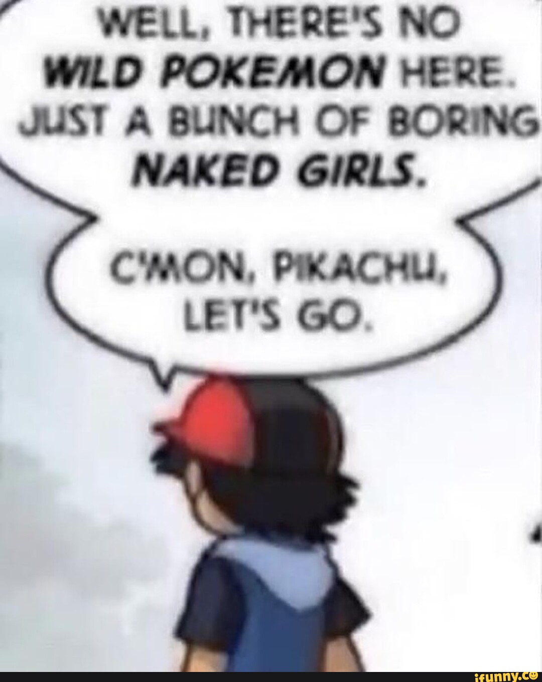 WELL, THERE'S NO WILD POKEMON HERE. JUST A BUNCH OF BORING NAKED GIRLS ...