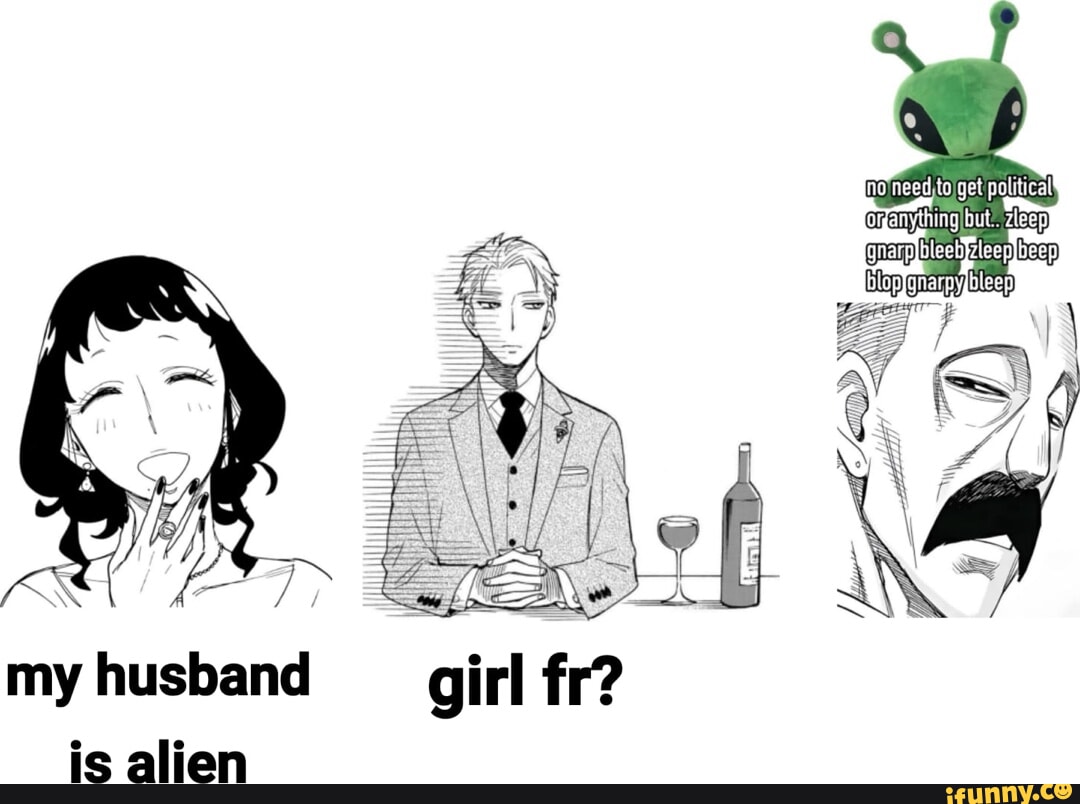 My husband oil tr? is alien - iFunny