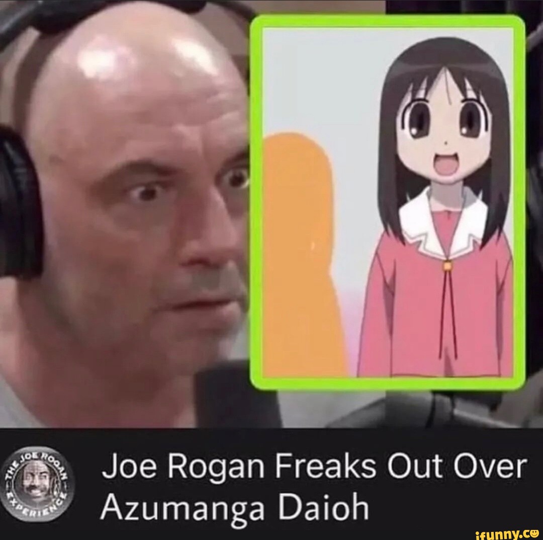 Joe Rogan Freaks Out Over Azumanga Daion - iFunny Joe Rogan Freaks Out Over Azumanga Daion - iFunny