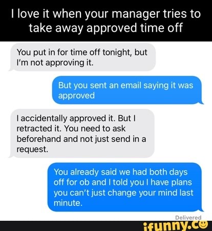 Love it when your manager tries to take away approved time off You put ...