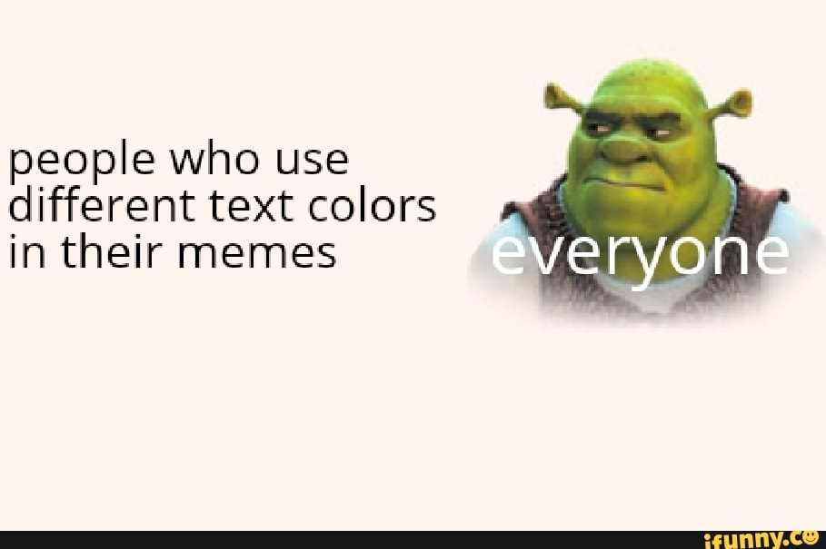 People who use different text colors in their memes - iFunny
