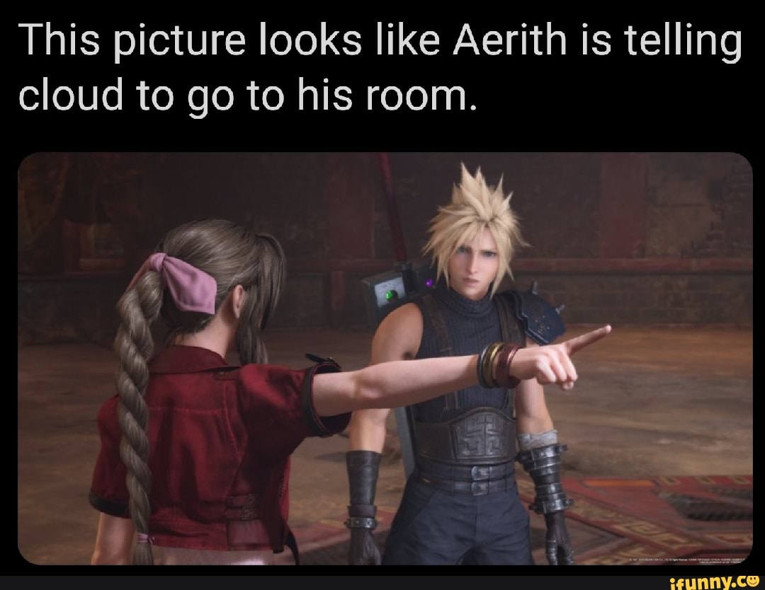 This picture looks like Aerith is telling cloud to go to his room. - iFunny