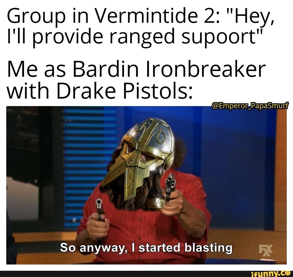 Group in Vermintide 2: "Hey, I'II provide ranged supoort" Me as Bardin ...